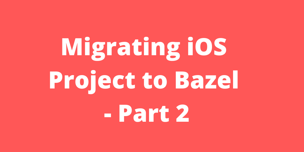 Migrating iOS Project to Bazel - Part 2 - Thanh Vu